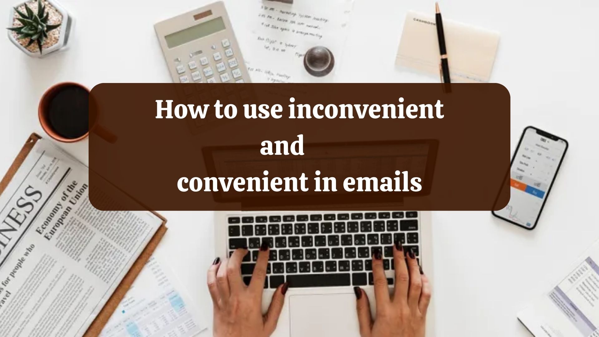English Café: How to use inconvenient and convenient in emails